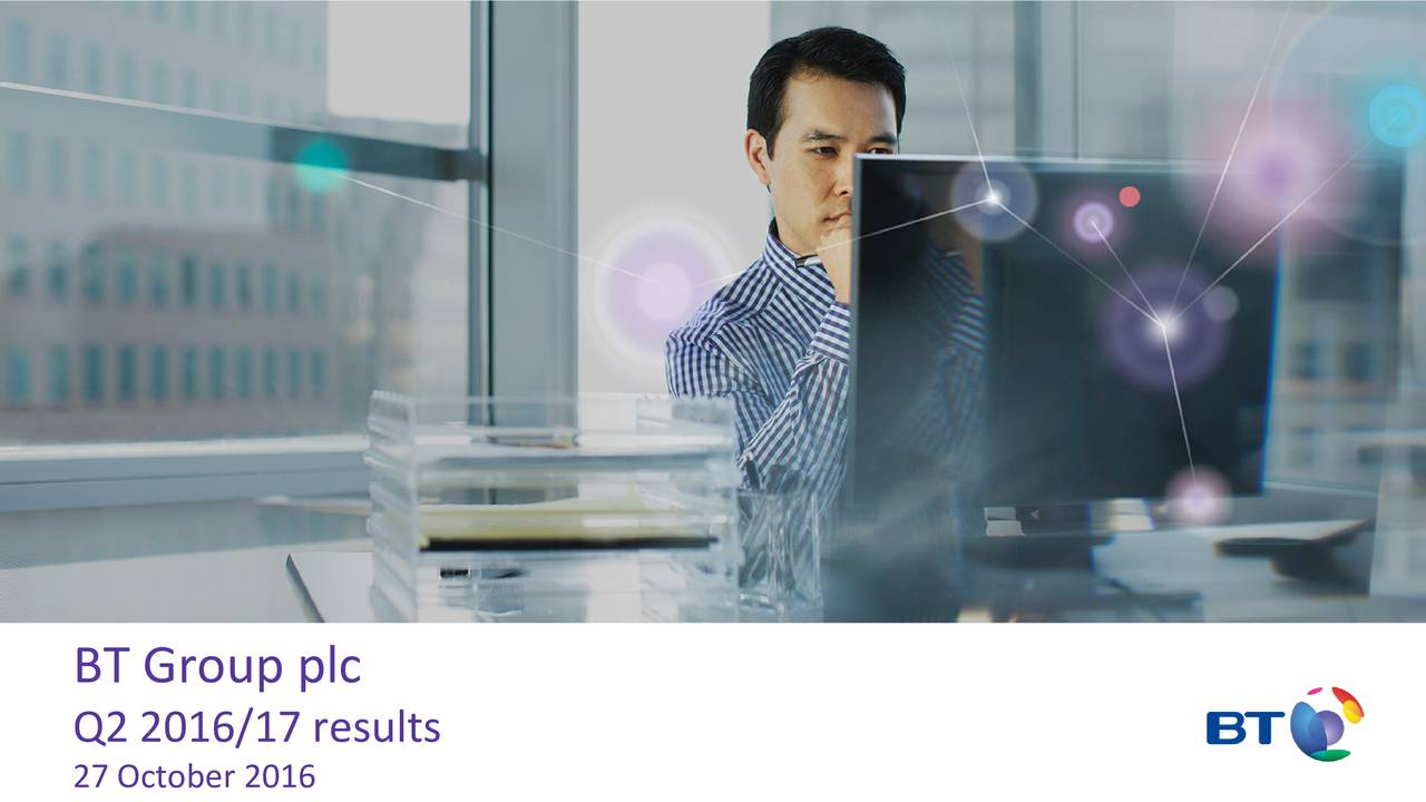 BT Group plc 2017 Q2 - Results - Earnings Call Slides (NYSE:BT-DEFUNCT-1325) | Seeking Alpha
